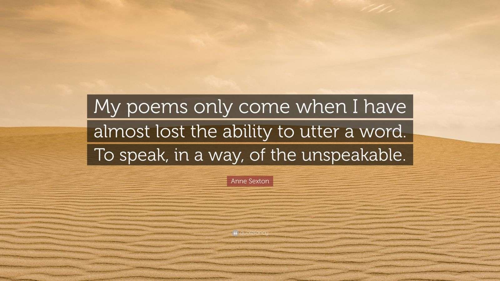 Anne Sexton Quote: “My poems only come when I have almost lost the ...