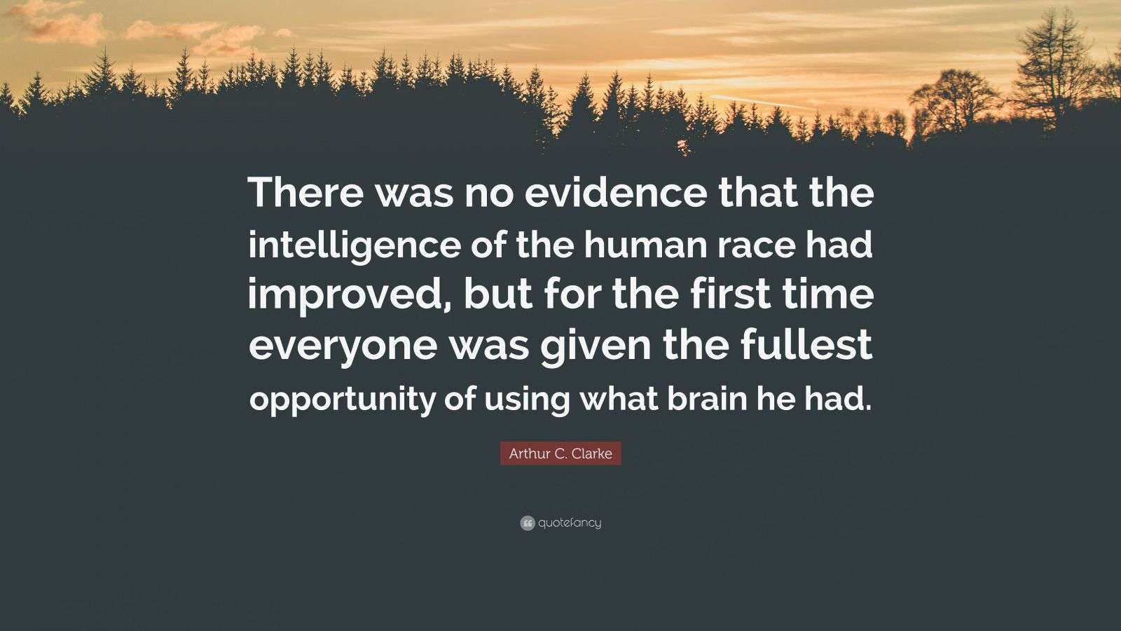 Arthur C. Clarke Quote: “There was no evidence that the intelligence of ...