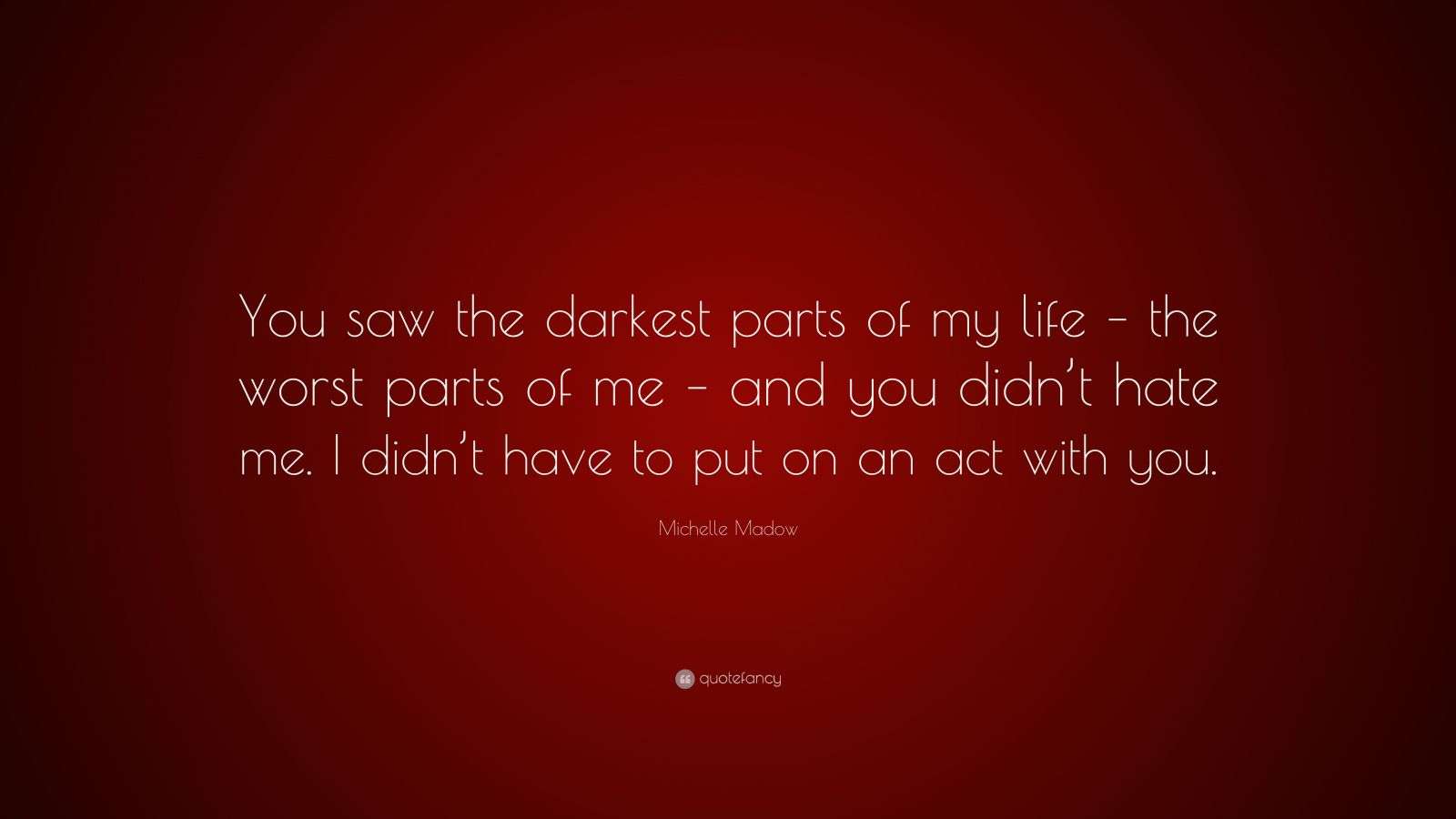 Michelle Madow Quote: “You saw the darkest parts of my life – the worst ...