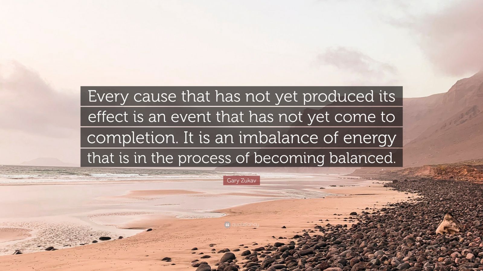 Gary Zukav Quote: “Every cause that has not yet produced its effect is ...