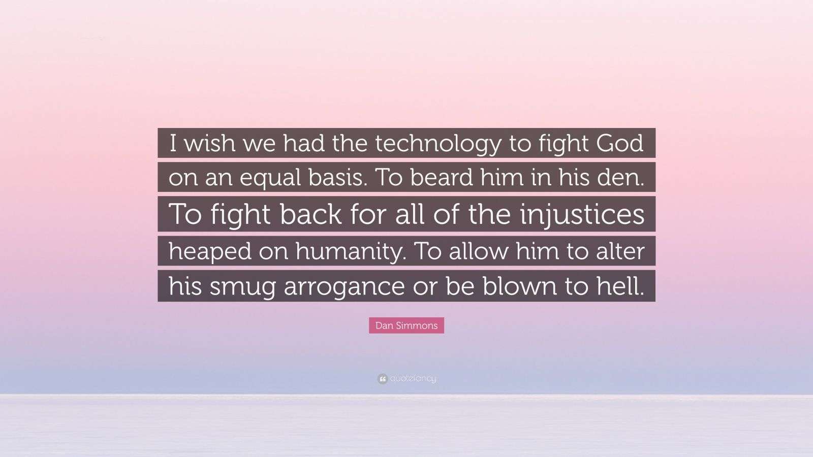 Dan Simmons Quote: “I wish we had the technology to fight God on an ...