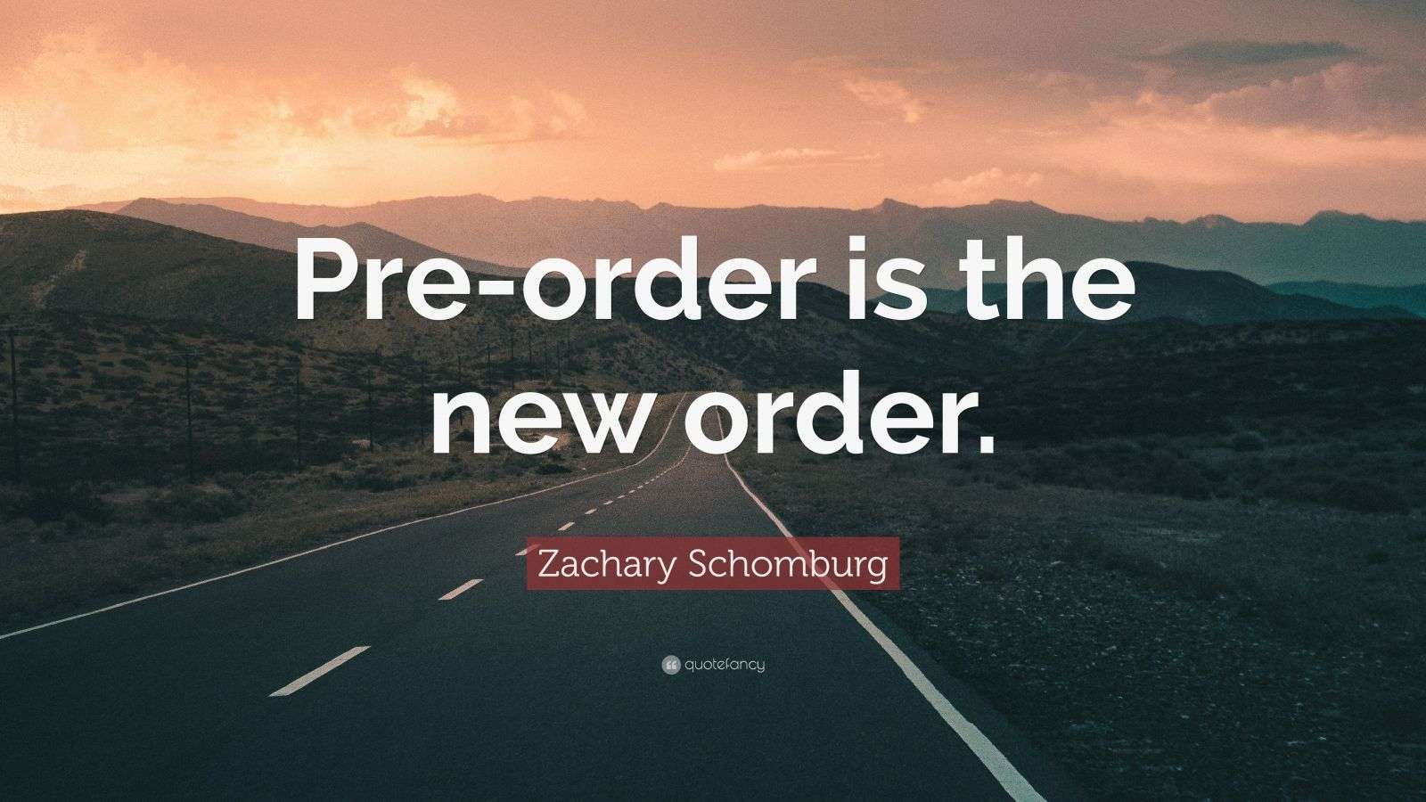 Zachary Schomburg Quote: “Pre-order is the new order.”