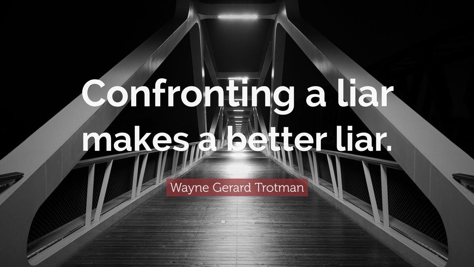 Wayne Gerard Trotman Quote: “Confronting a liar makes a better liar.”