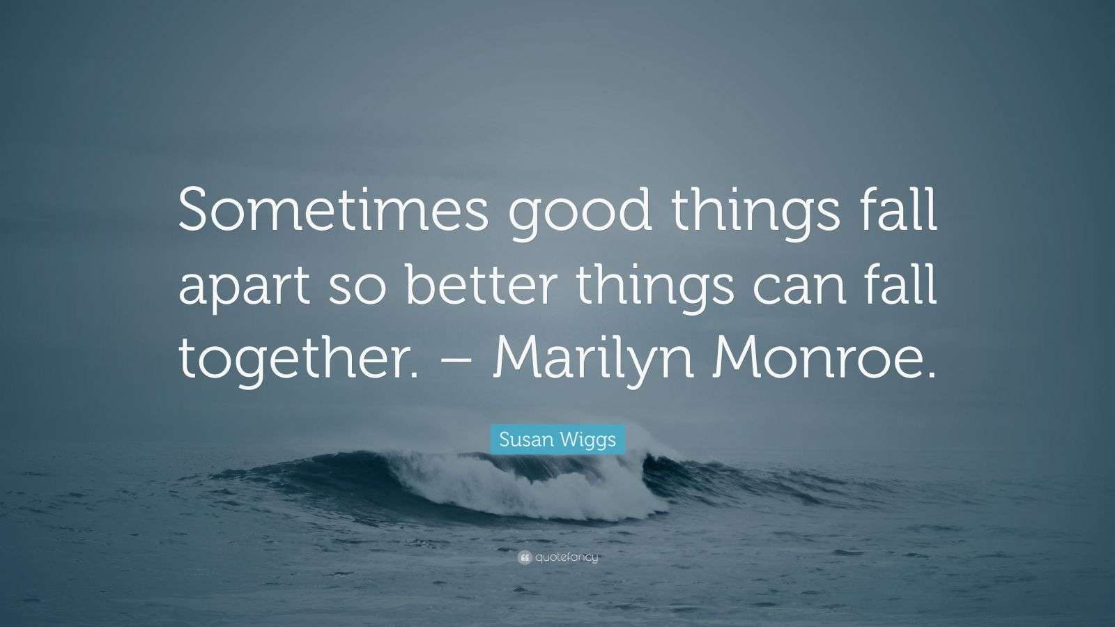 Susan Wiggs Quote: “Sometimes good things fall apart so better things ...