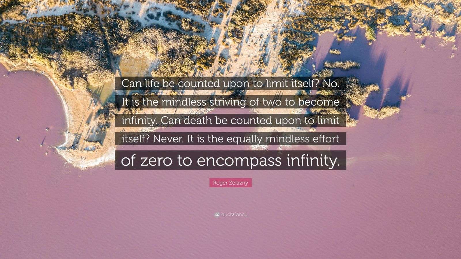 Roger Zelazny Quote: “Can life be counted upon to limit itself? No. It ...