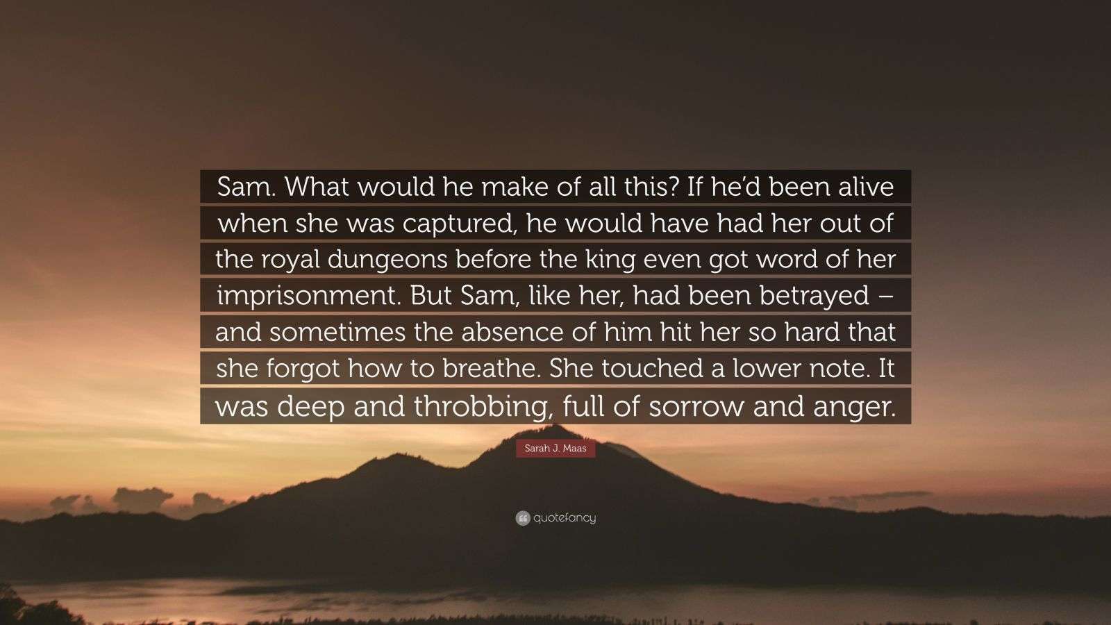 Sarah J. Maas Quote: “Sam. What would he make of all this? If he’d been ...