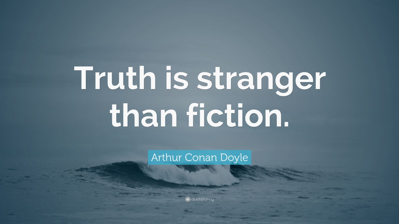 Arthur Conan Doyle Quote: “Truth is stranger than fiction.”