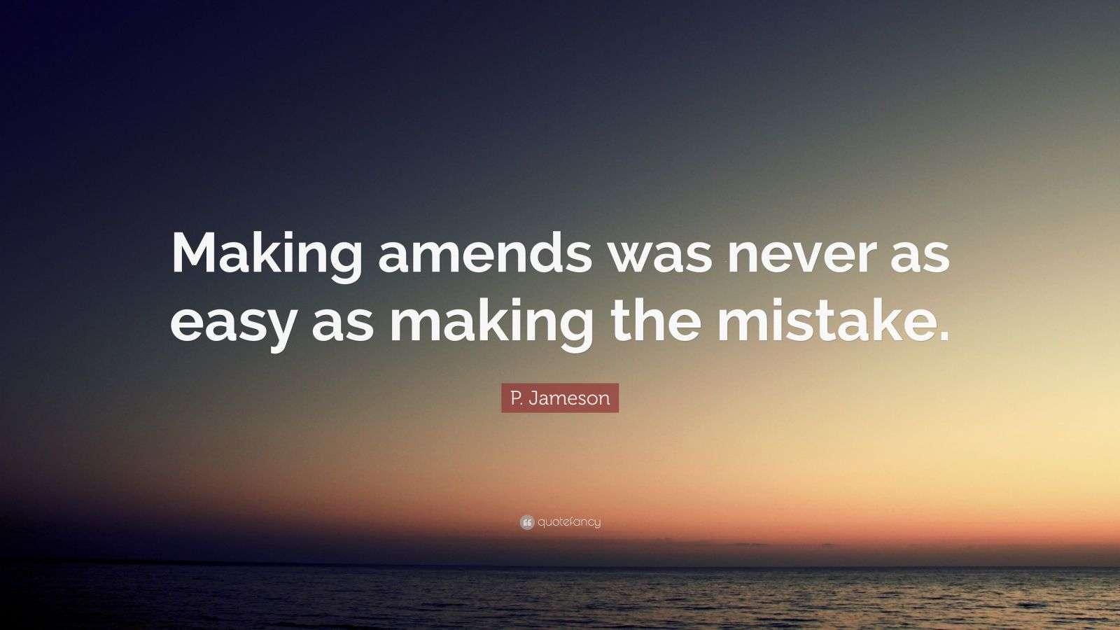 P. Jameson Quote: “Making amends was never as easy as making the mistake.”