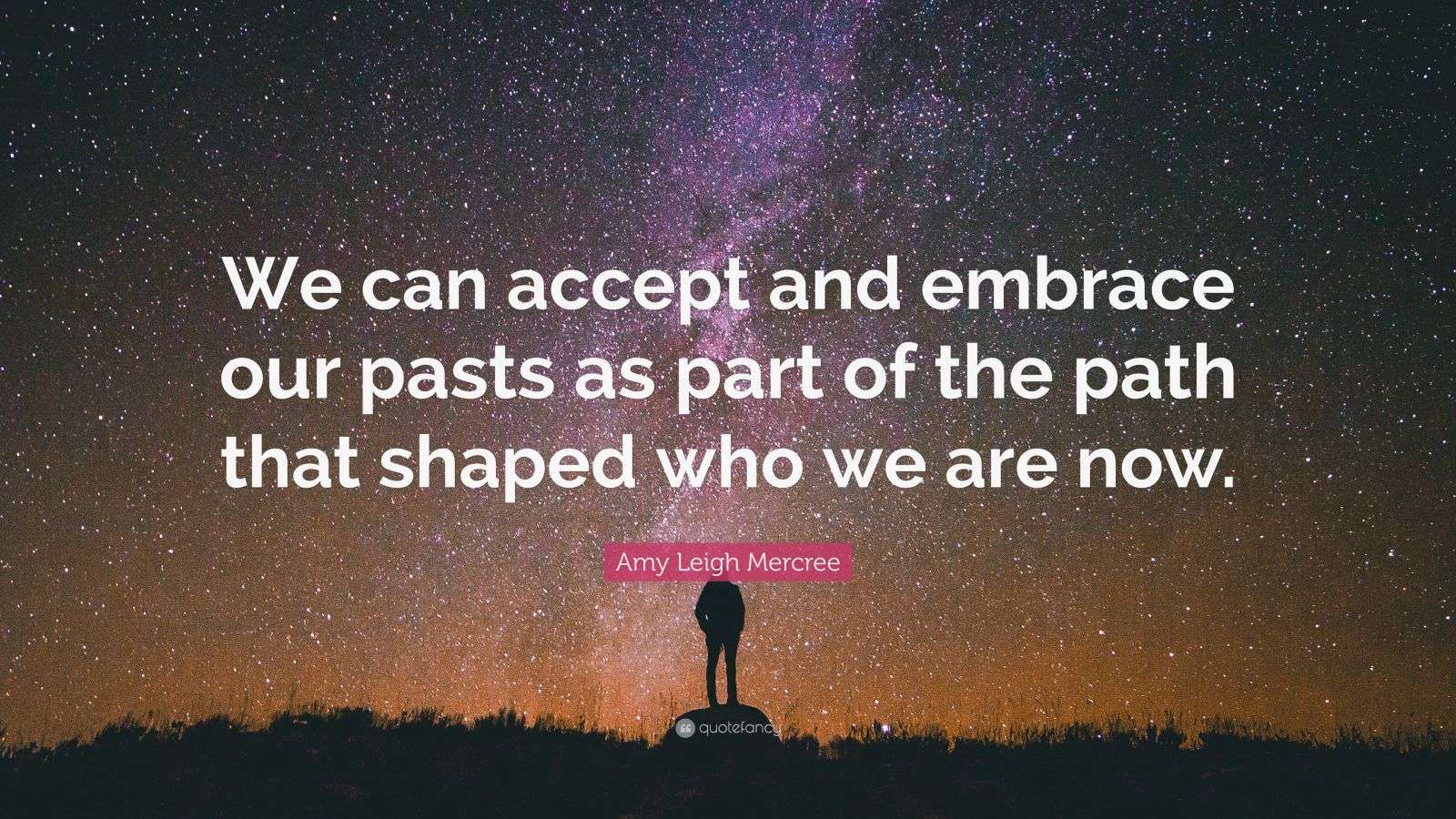 Amy Leigh Mercree Quote: “We can accept and embrace our pasts as part ...