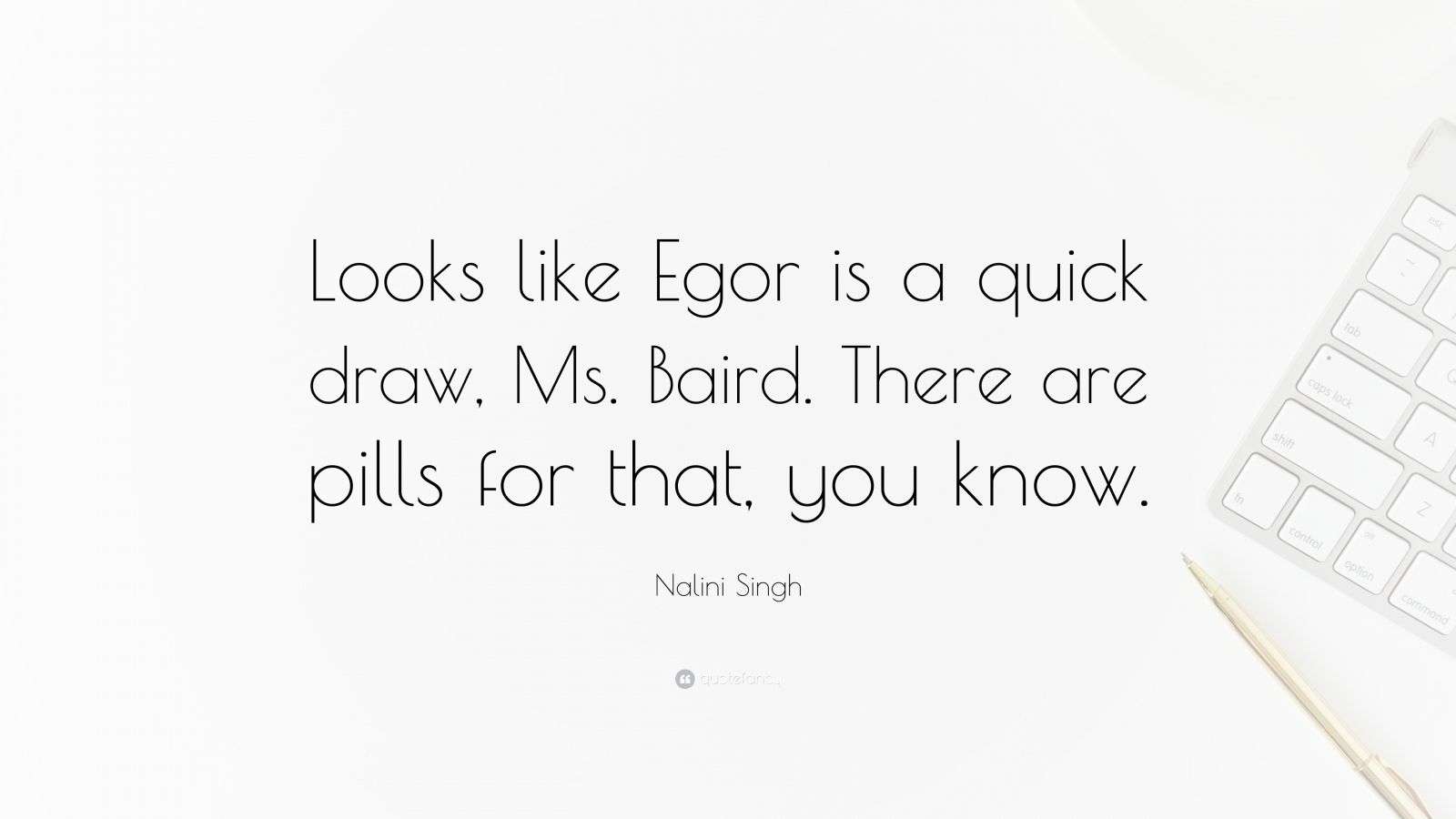 Nalini Singh Quote: “Looks like Egor is a quick draw, Ms. Baird. There ...