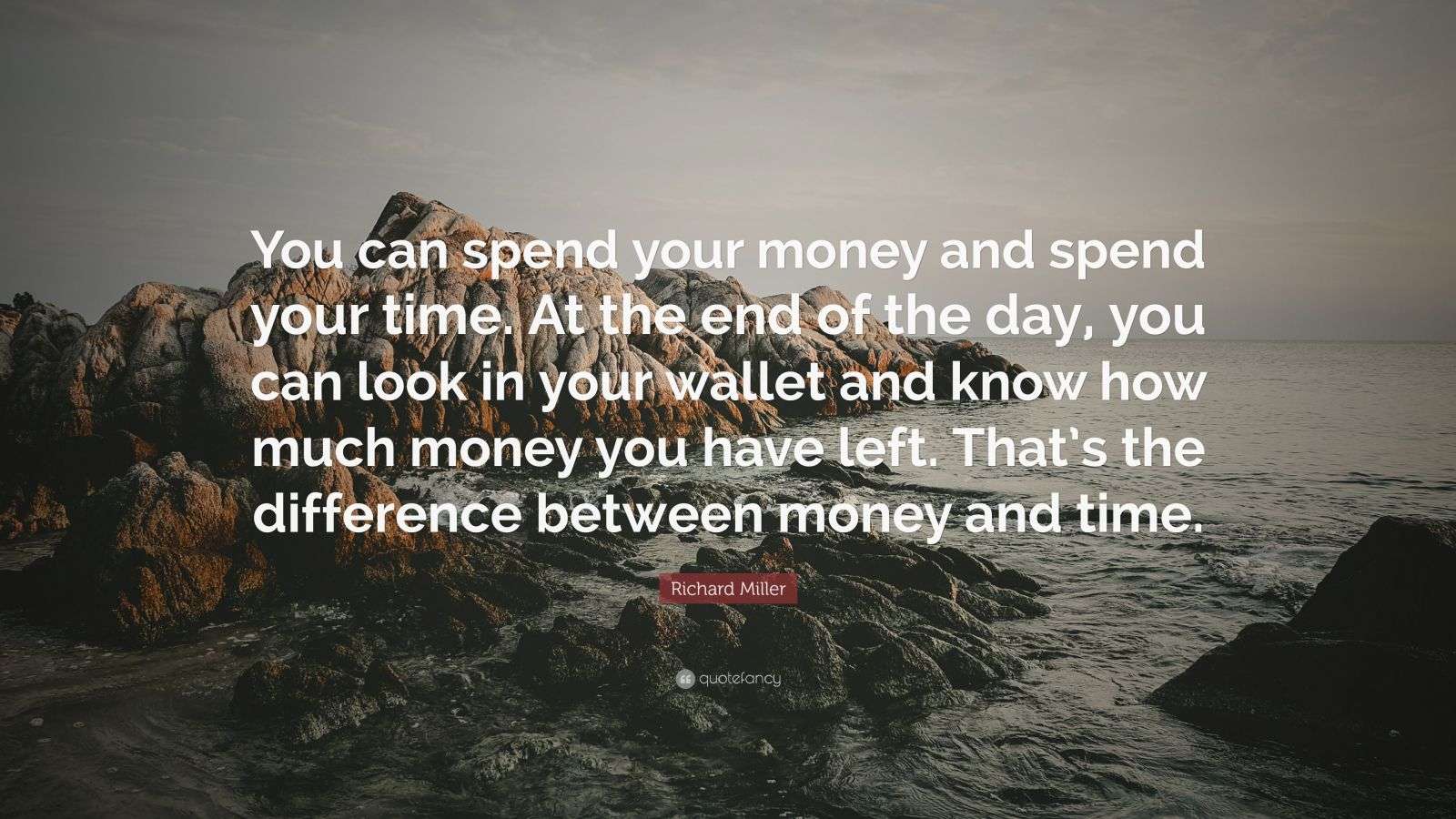 Richard Miller Quote: “You can spend your money and spend your time. At ...