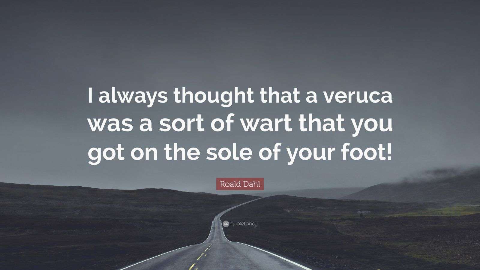 Roald Dahl Quote: “I always thought that a veruca was a sort of wart ...