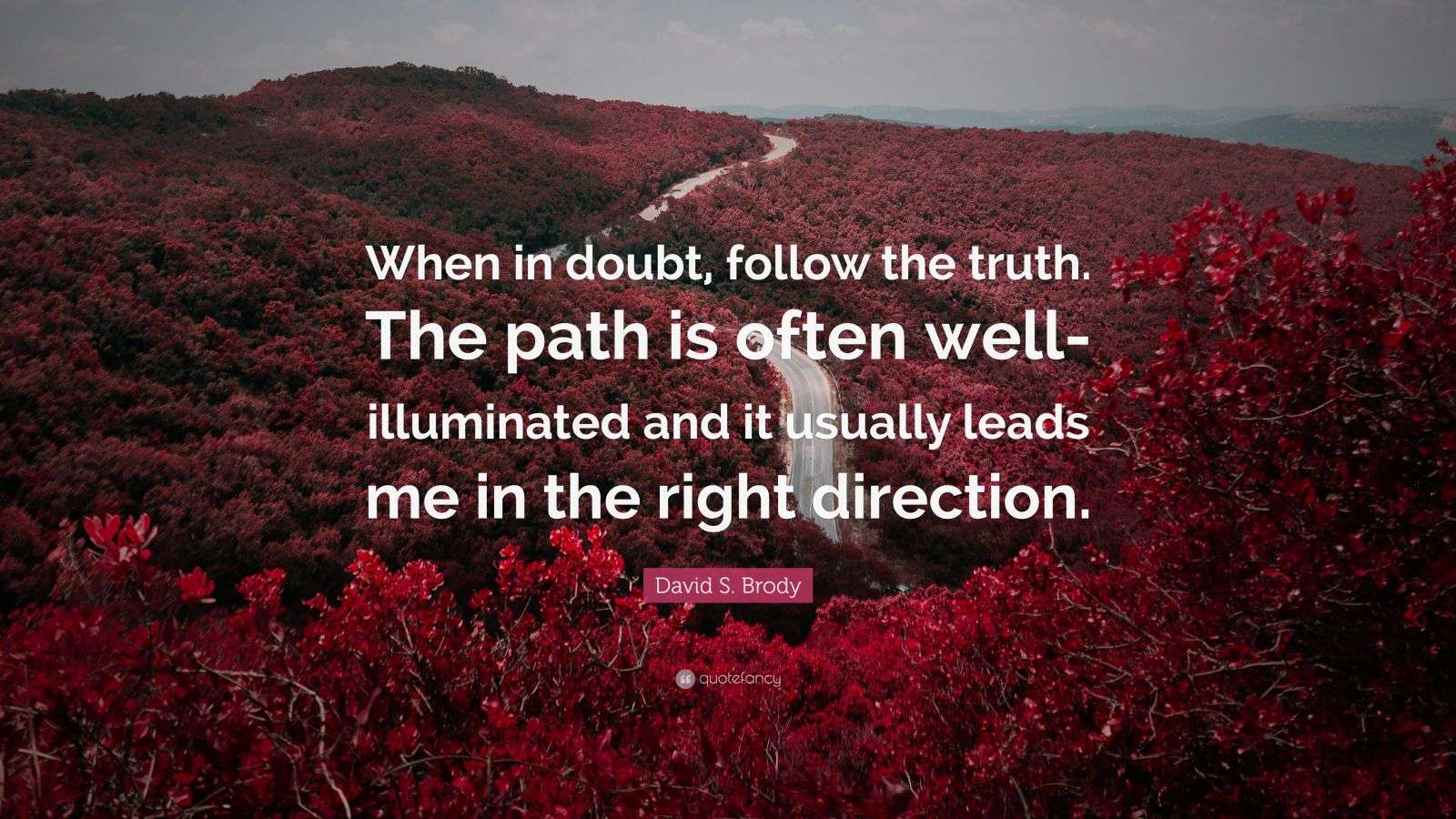 David S. Brody Quote: “When in doubt, follow the truth. The path is ...