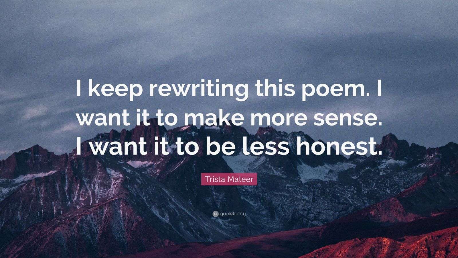 Trista Mateer Quote: “I keep rewriting this poem. I want it to make ...