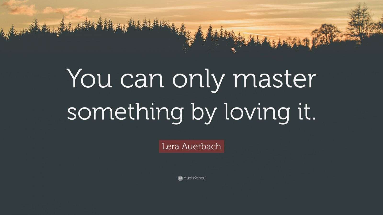 Lera Auerbach Quote: “You can only master something by loving it.”