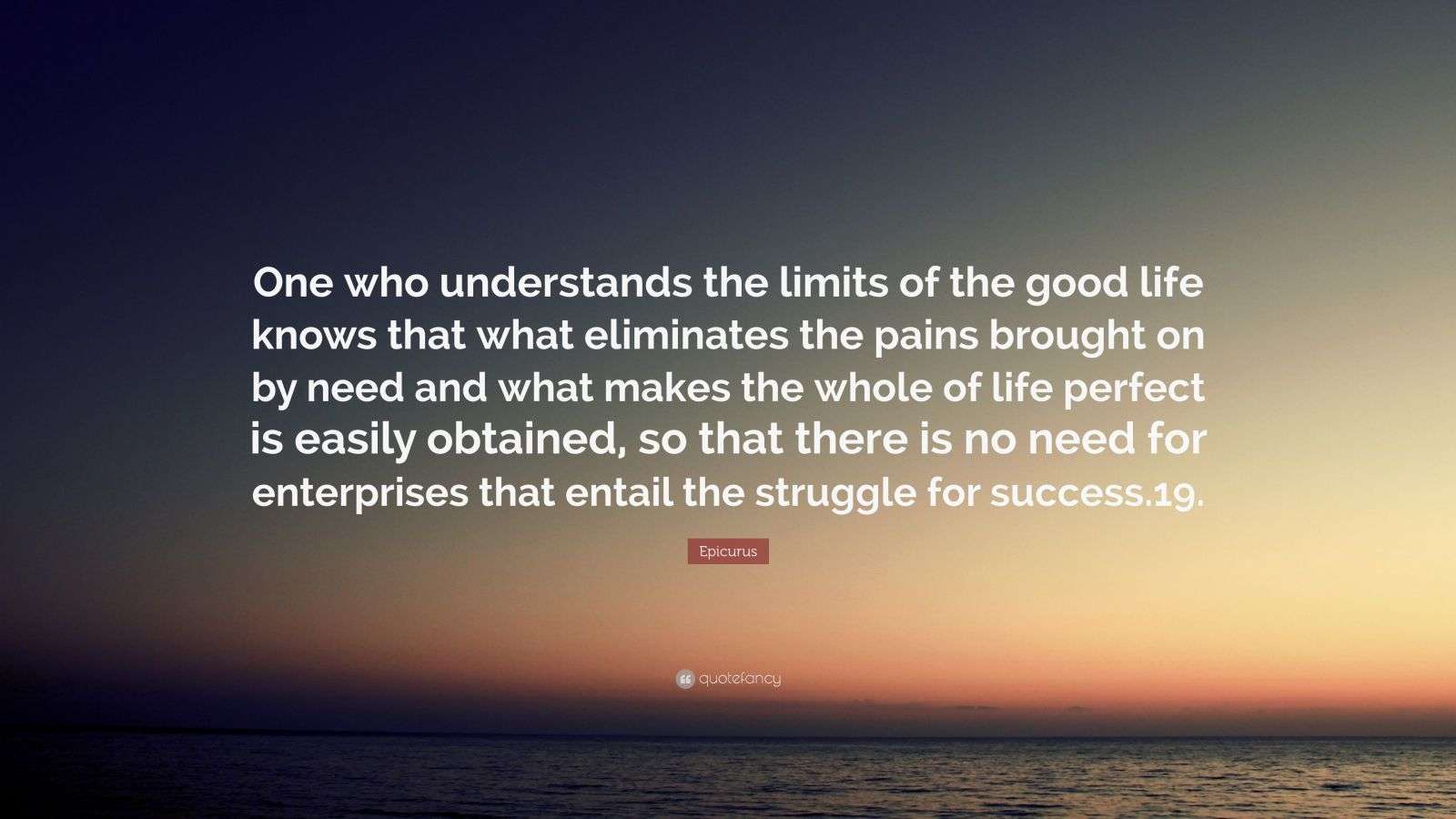 Epicurus Quote: “One who understands the limits of the good life knows ...