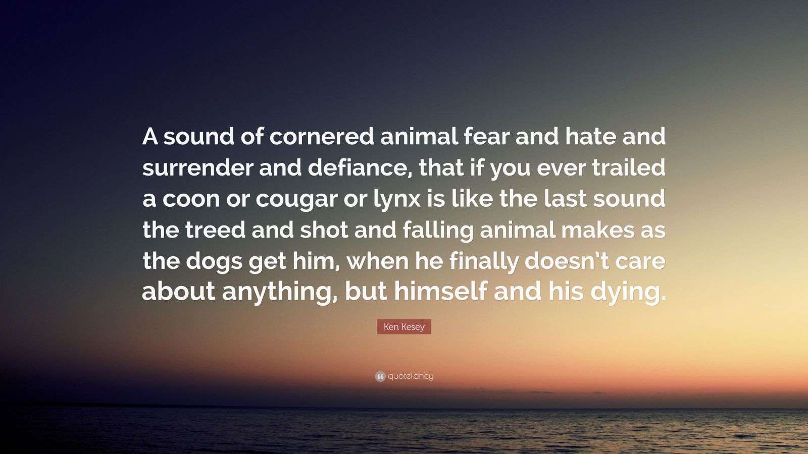 Ken Kesey Quote: “A sound of cornered animal fear and hate and ...