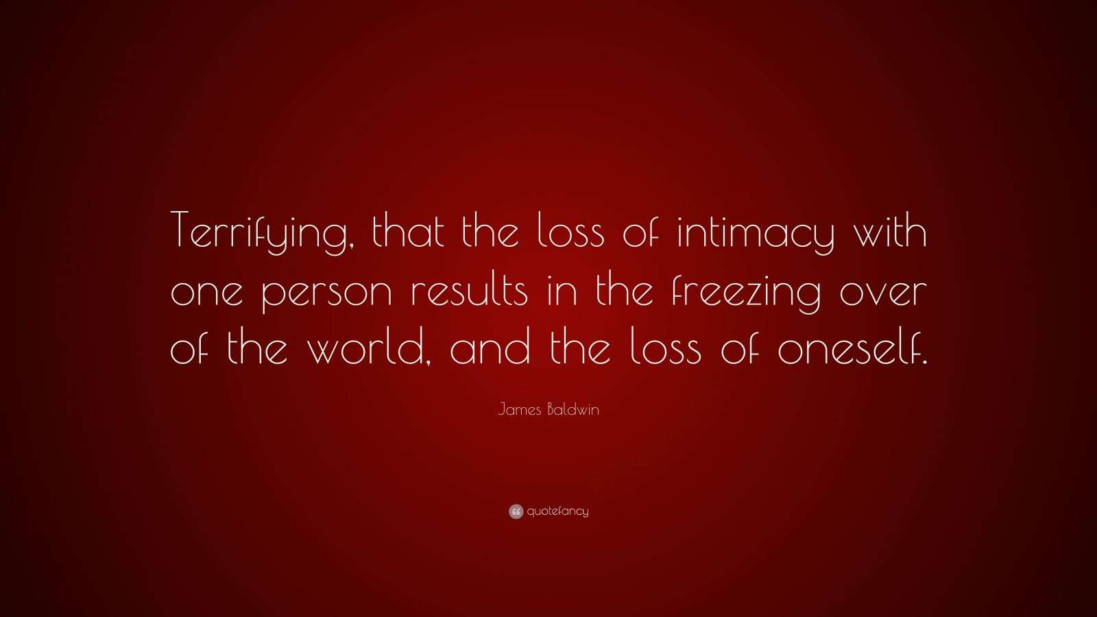 James Baldwin Quote: “Terrifying, that the loss of intimacy with one ...