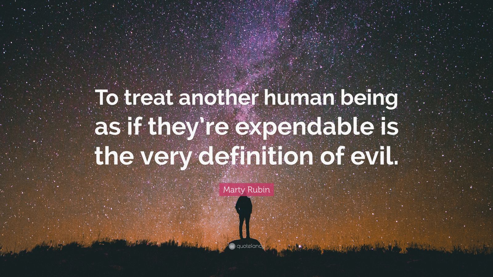 Marty Rubin Quote: “To treat another human being as if they’re ...