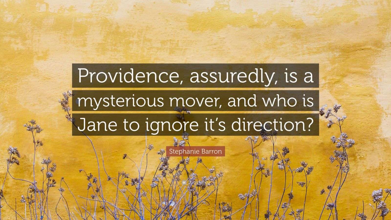 Stephanie Barron Quote: “Providence, assuredly, is a mysterious mover ...