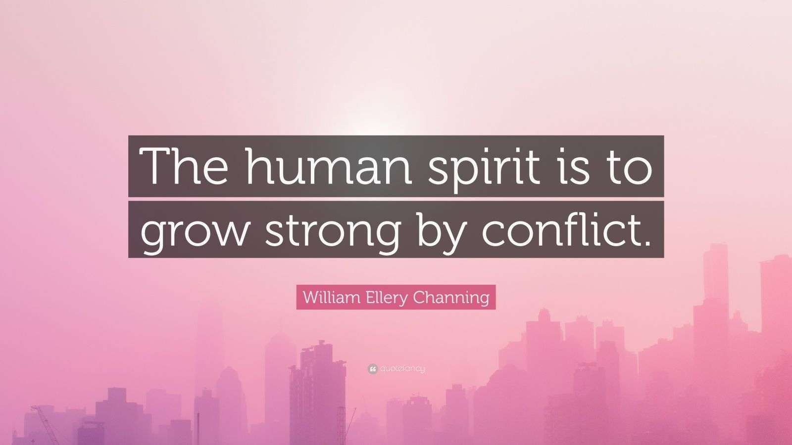 William Ellery Channing Quote: “The human spirit is to grow strong by conflict.”