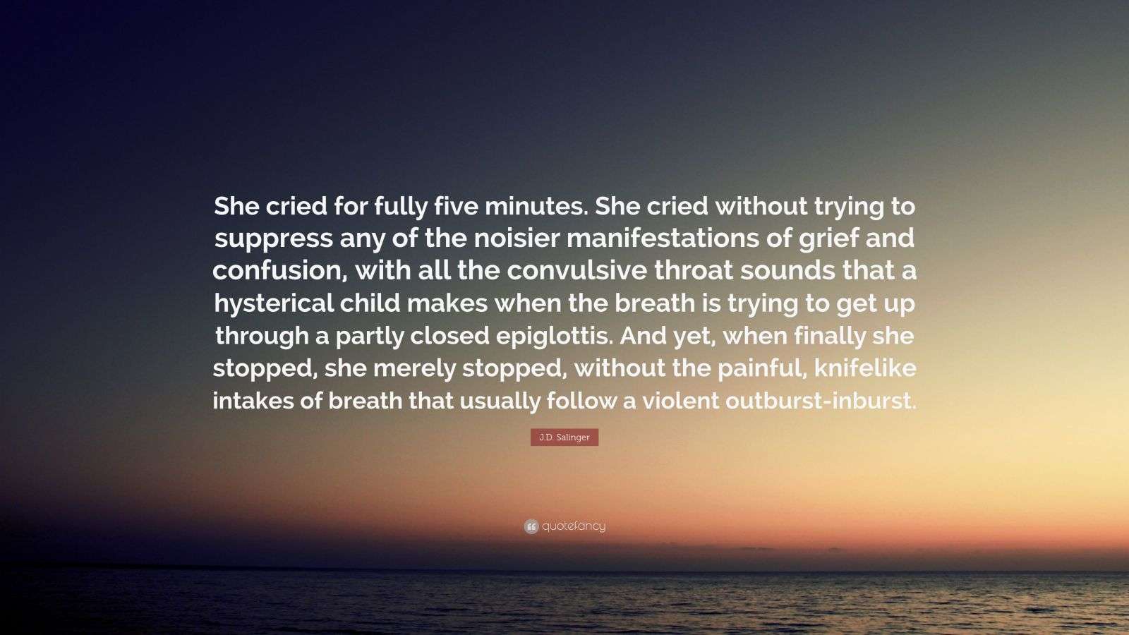 J.D. Salinger Quote: “She cried for fully five minutes. She cried ...