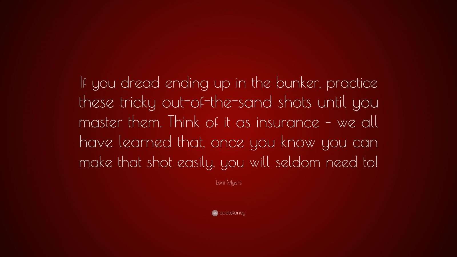 Lorii Myers Quote: “If you dread ending up in the bunker, practice ...