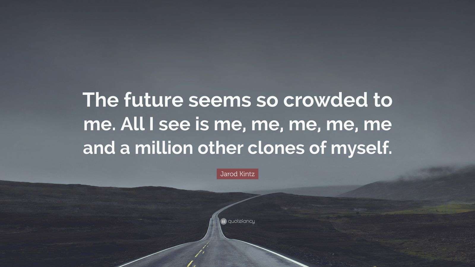 Jarod Kintz Quote: “The future seems so crowded to me. All I see is me ...
