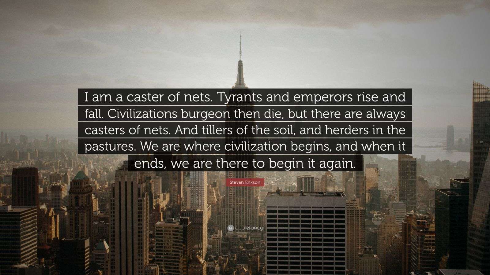 Steven Erikson Quote: “I am a caster of nets. Tyrants and emperors rise ...