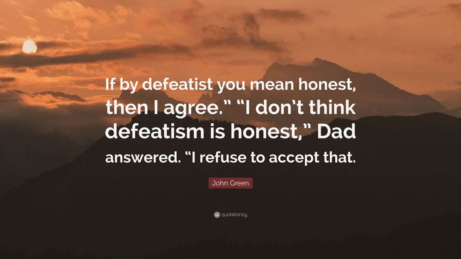 John Green Quote: “If by defeatist you mean honest, then I agree.” “I ...
