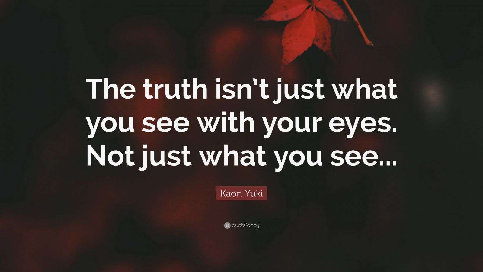 Kaori Yuki Quote: “The truth isn’t just what you see with your eyes ...