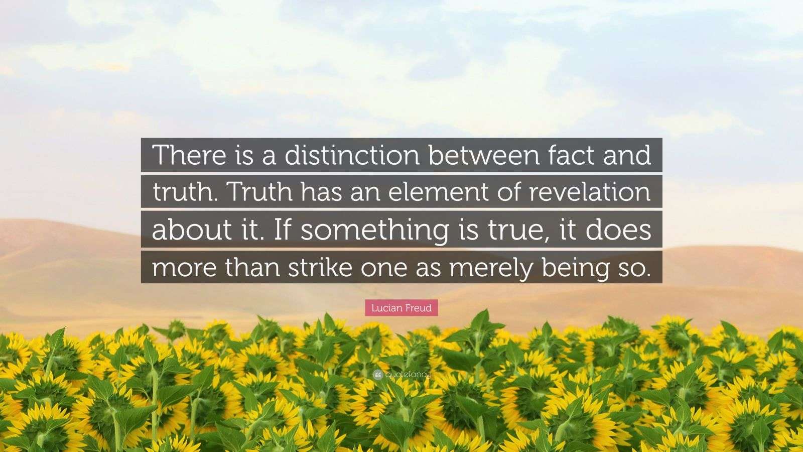 Lucian Freud Quote: “There is a distinction between fact and truth ...