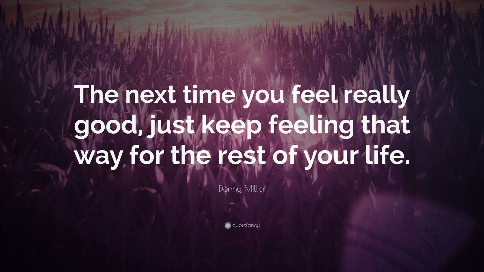Donny Miller Quote: “The next time you feel really good, just keep ...