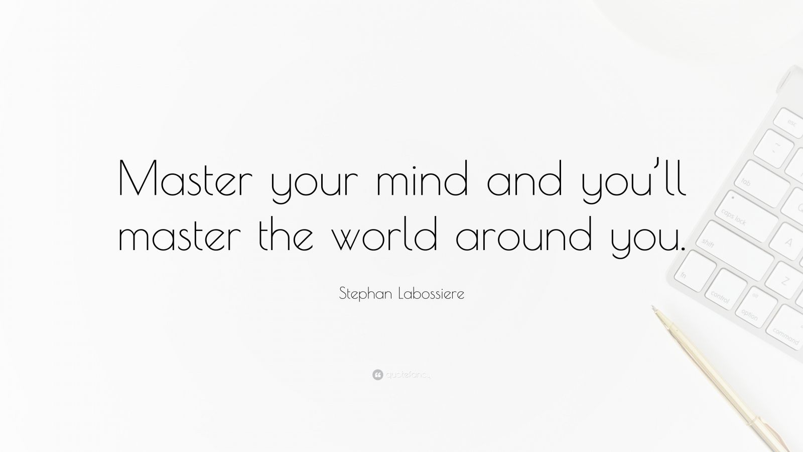 Stephan Labossiere Quote: “Master your mind and you’ll master the world ...