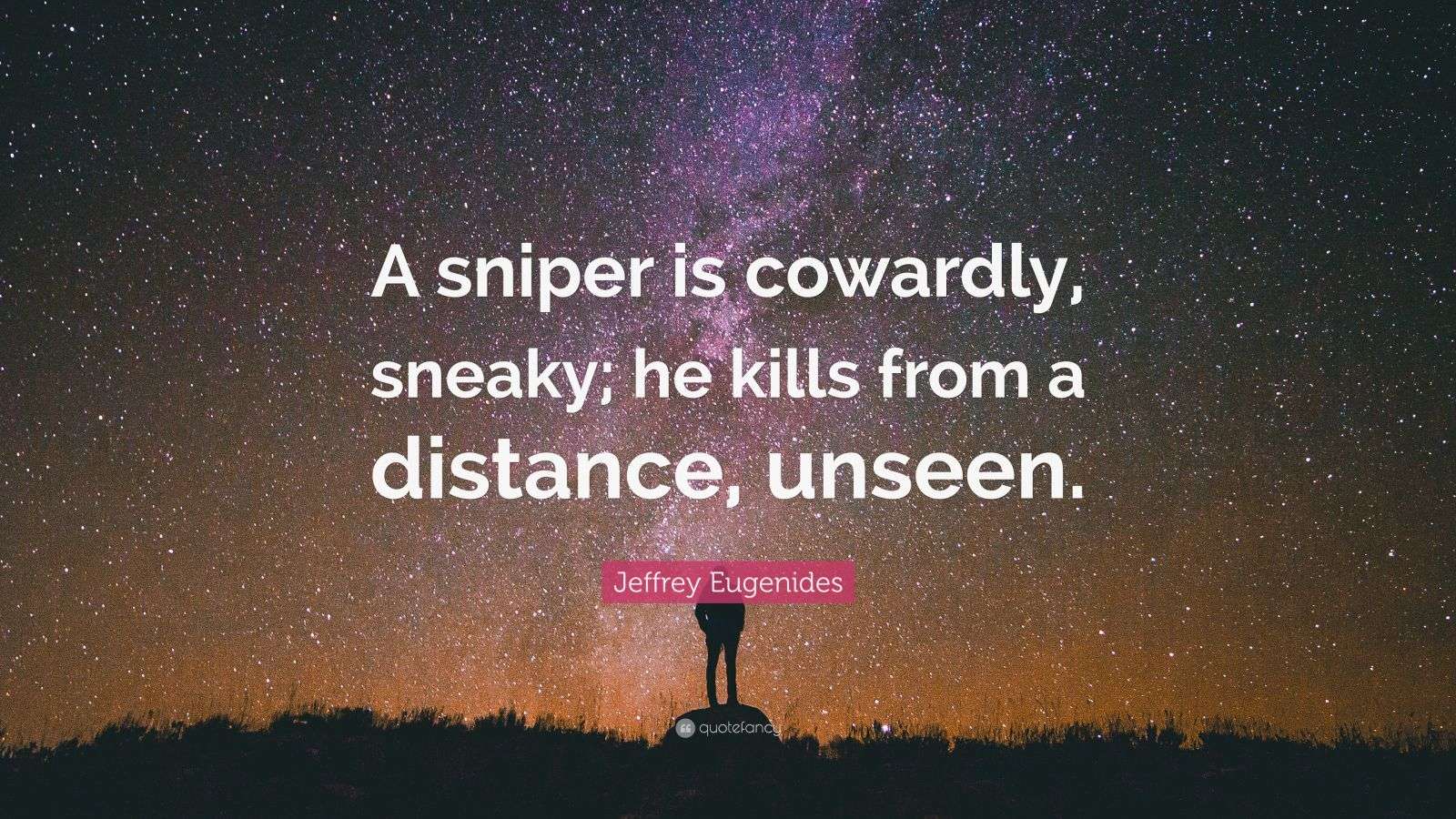 Jeffrey Eugenides Quote: “A sniper is cowardly, sneaky; he kills from a ...