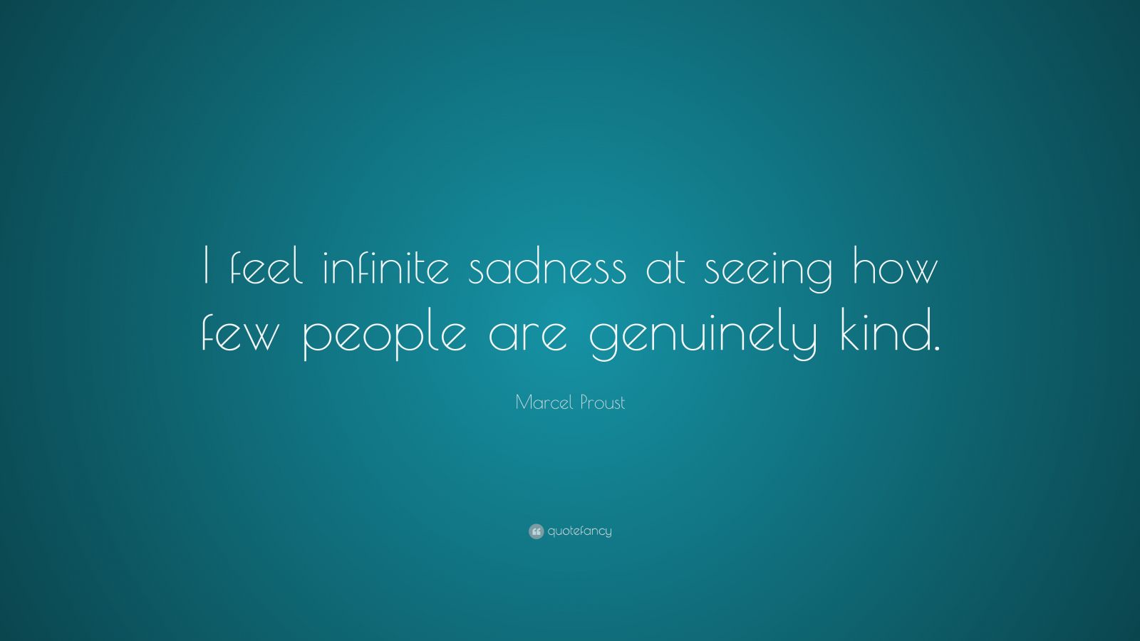 Marcel Proust Quote: “I feel infinite sadness at seeing how few people ...