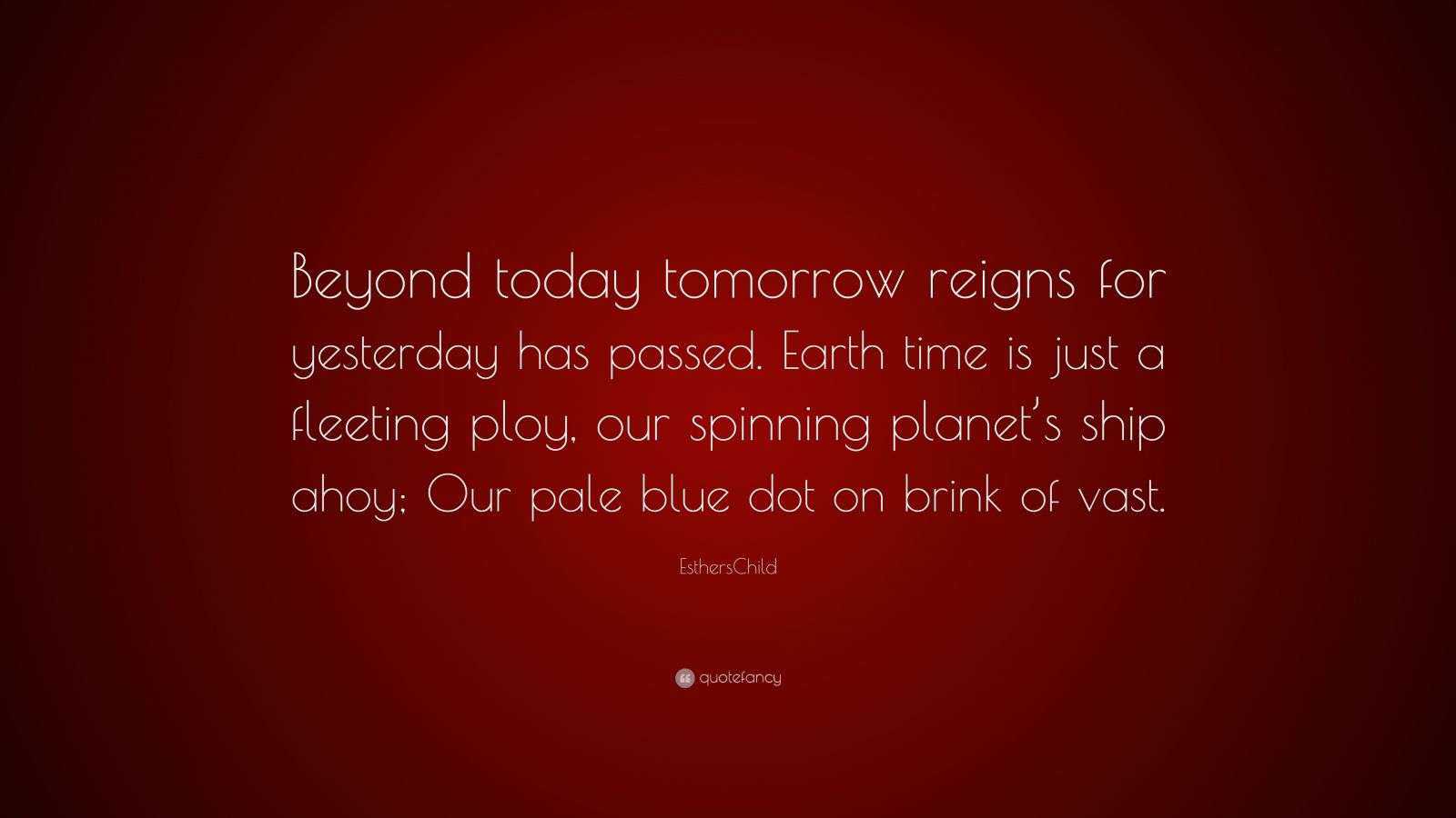 EsthersChild Quote: “Beyond today tomorrow reigns for yesterday has ...