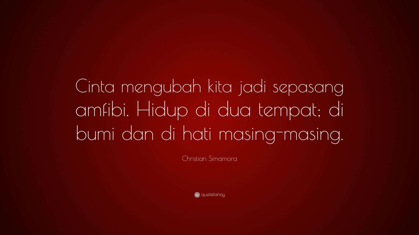 Christian Simamora Quote: “Cinta mengubah kita jadi sepasang amfibi ...