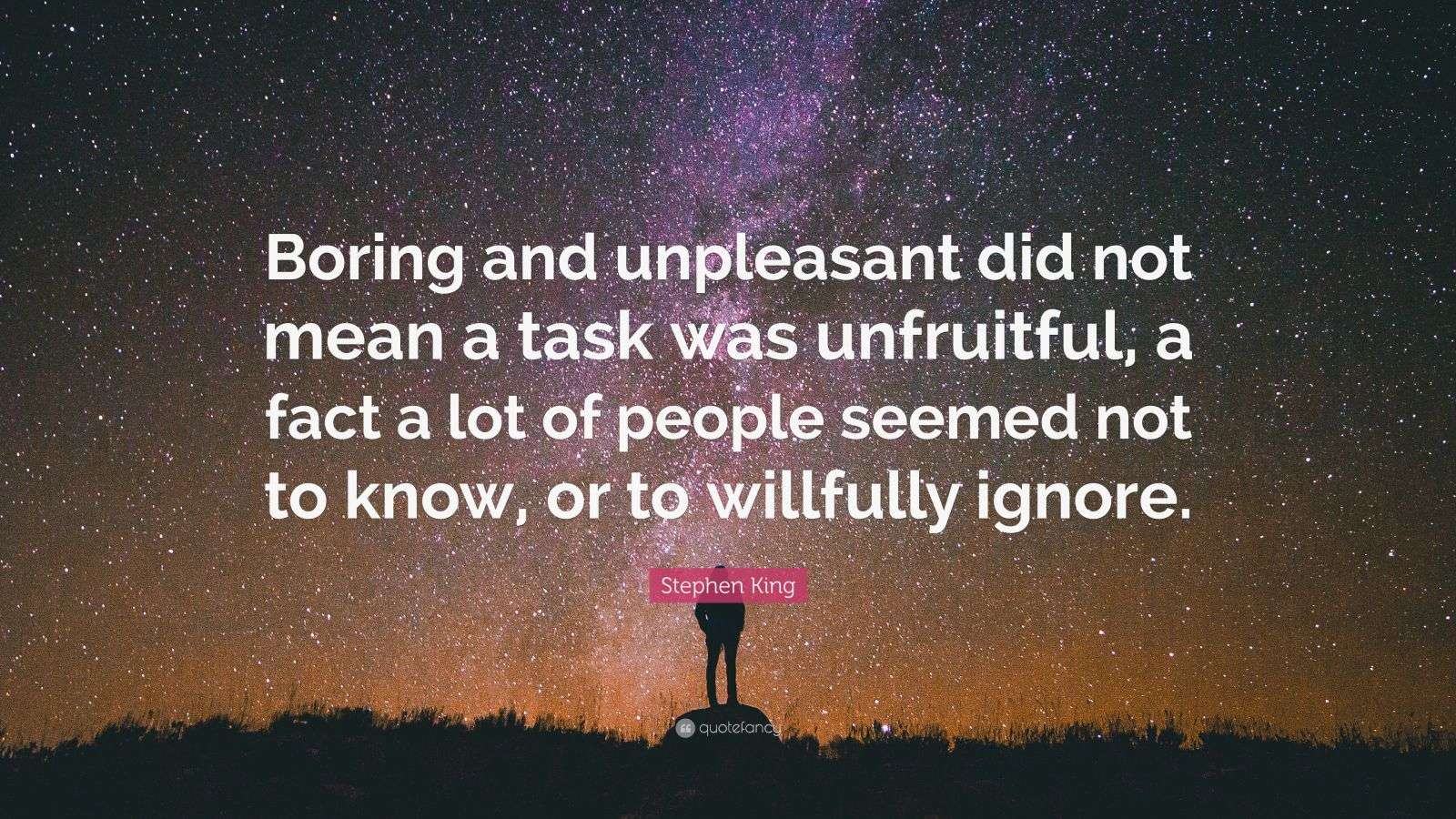 Stephen King Quote: “Boring and unpleasant did not mean a task was ...