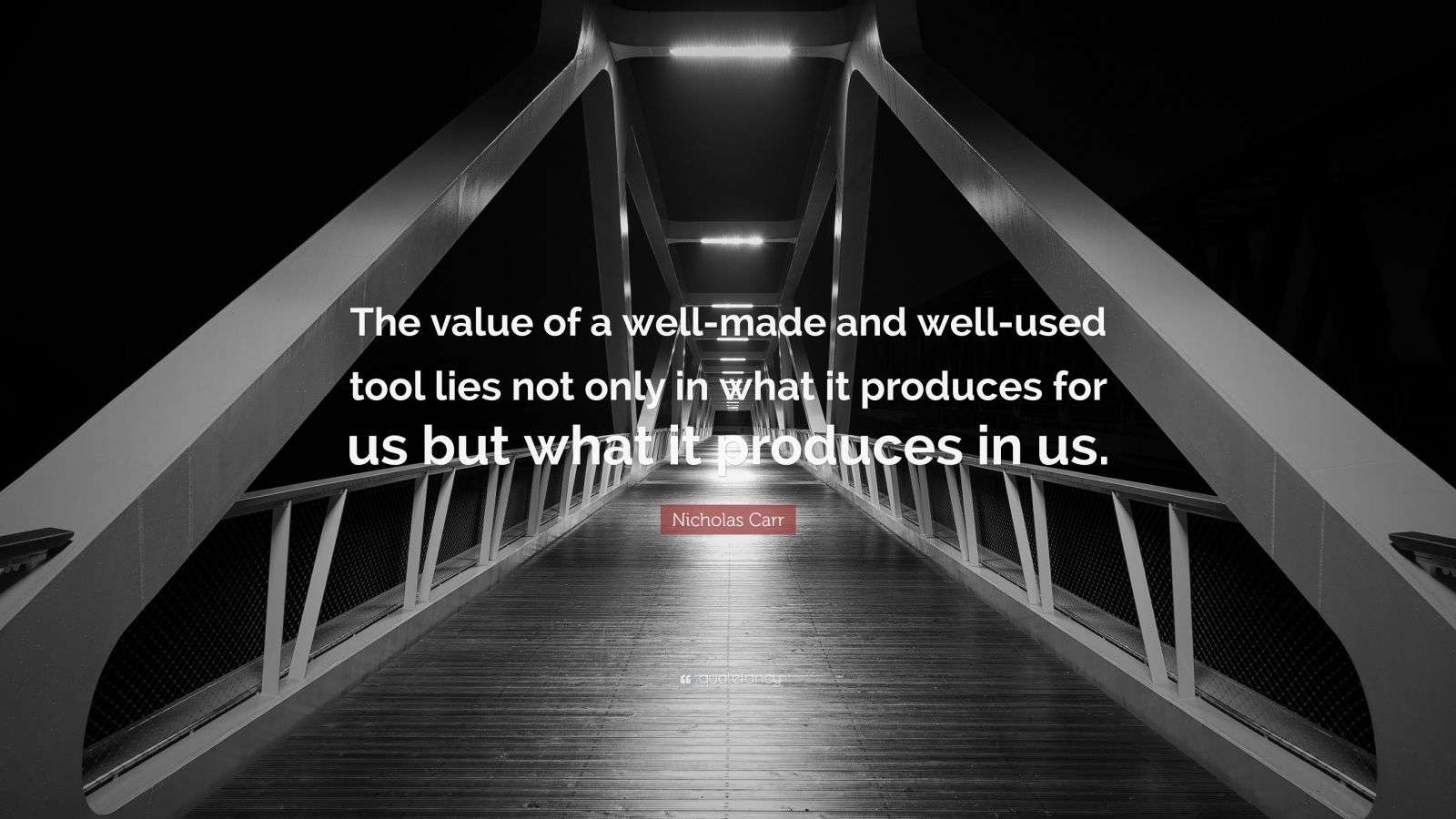 Nicholas Carr Quote: “The value of a well-made and well-used tool lies ...
