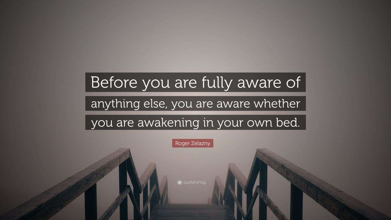 Roger Zelazny Quote: “Before you are fully aware of anything else, you ...