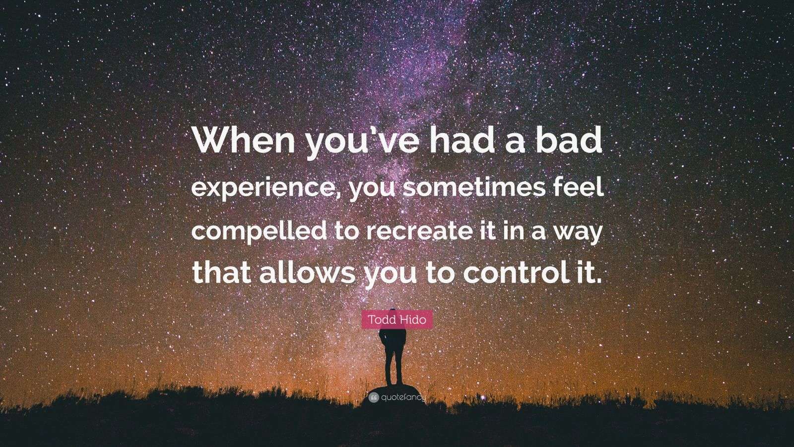 Todd Hido Quote: “When you’ve had a bad experience, you sometimes feel ...