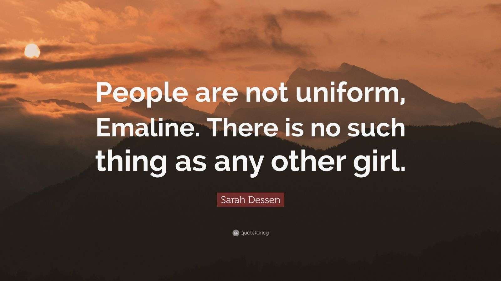 Sarah Dessen Quote: “People are not uniform, Emaline. There is no such ...