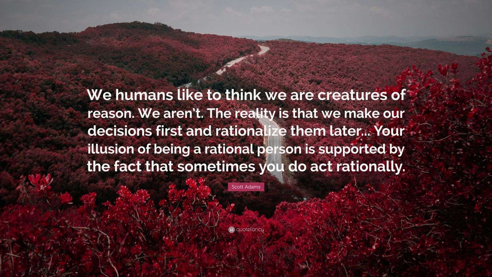 Scott Adams Quote: “We humans like to think we are creatures of reason ...
