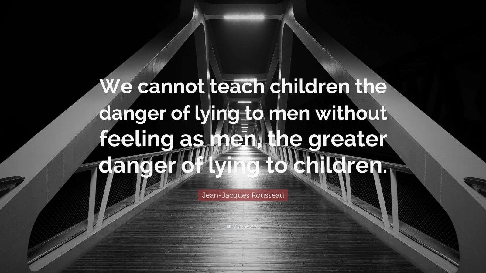 Jean-Jacques Rousseau Quote: “We cannot teach children the danger of ...