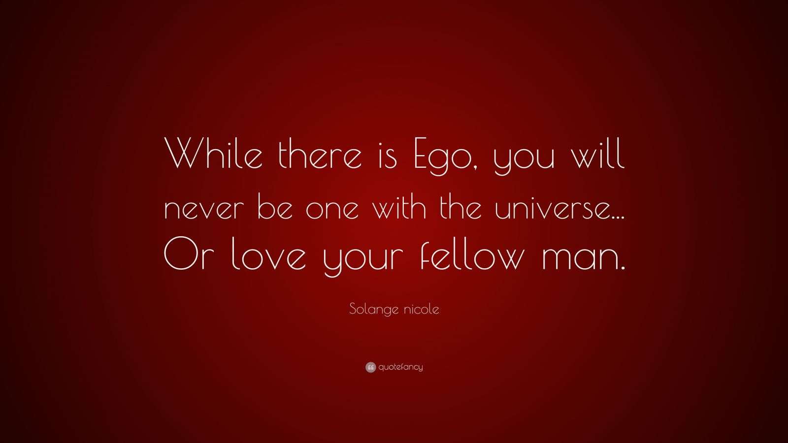 Solange nicole Quote: “While there is Ego, you will never be one with ...