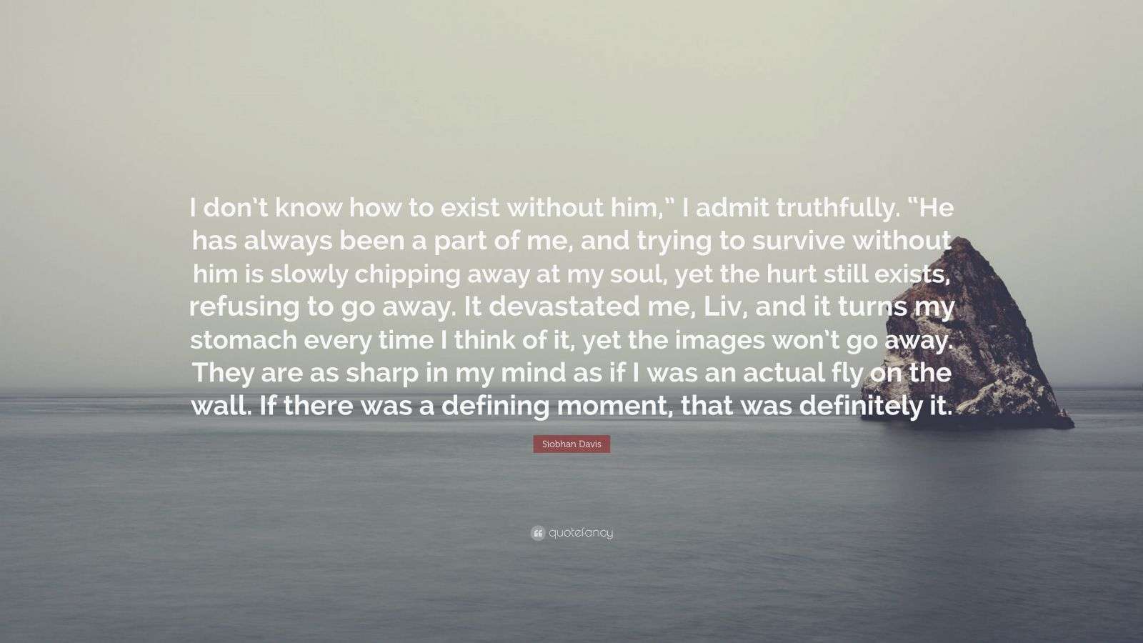 Siobhan Davis Quote: “I don’t know how to exist without him,” I admit ...