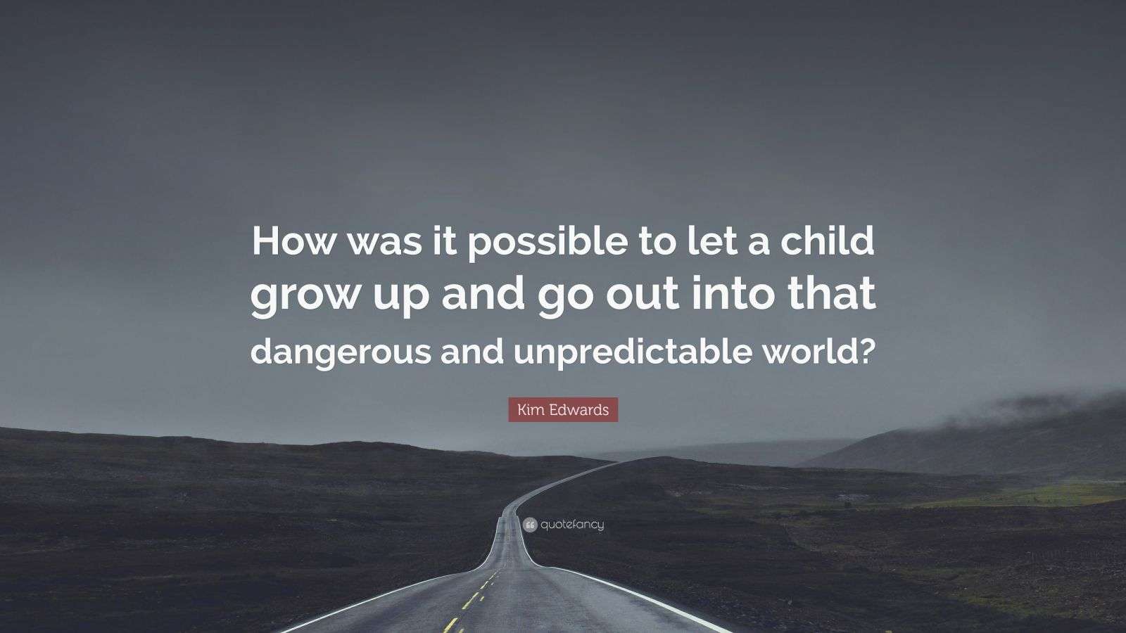 Kim Edwards Quote: “How was it possible to let a child grow up and go ...