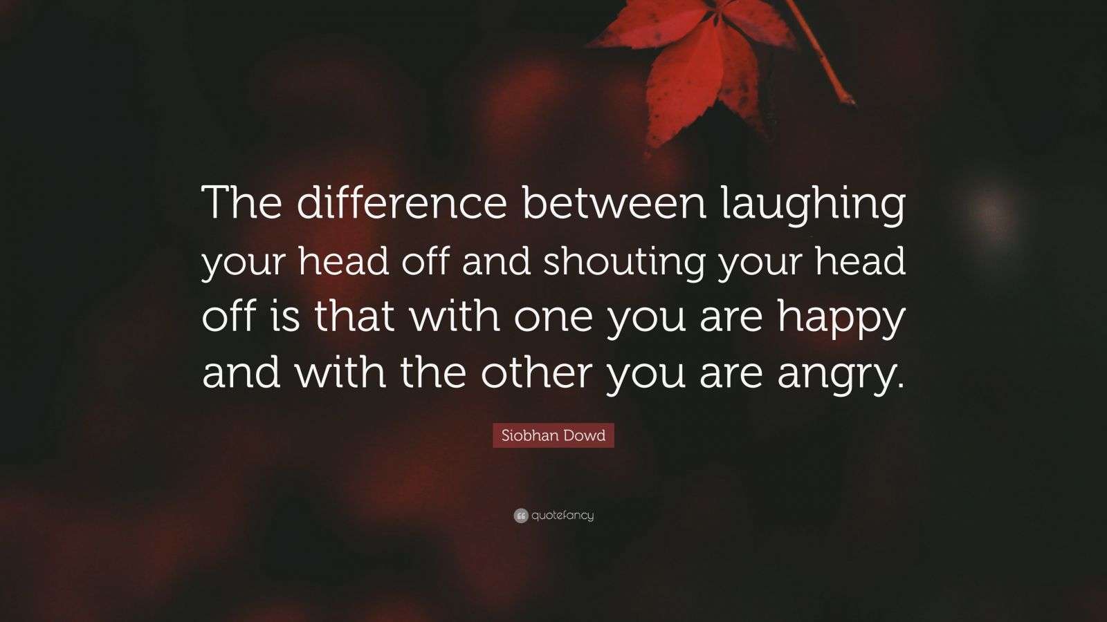 Siobhan Dowd Quote: “The difference between laughing your head off and ...