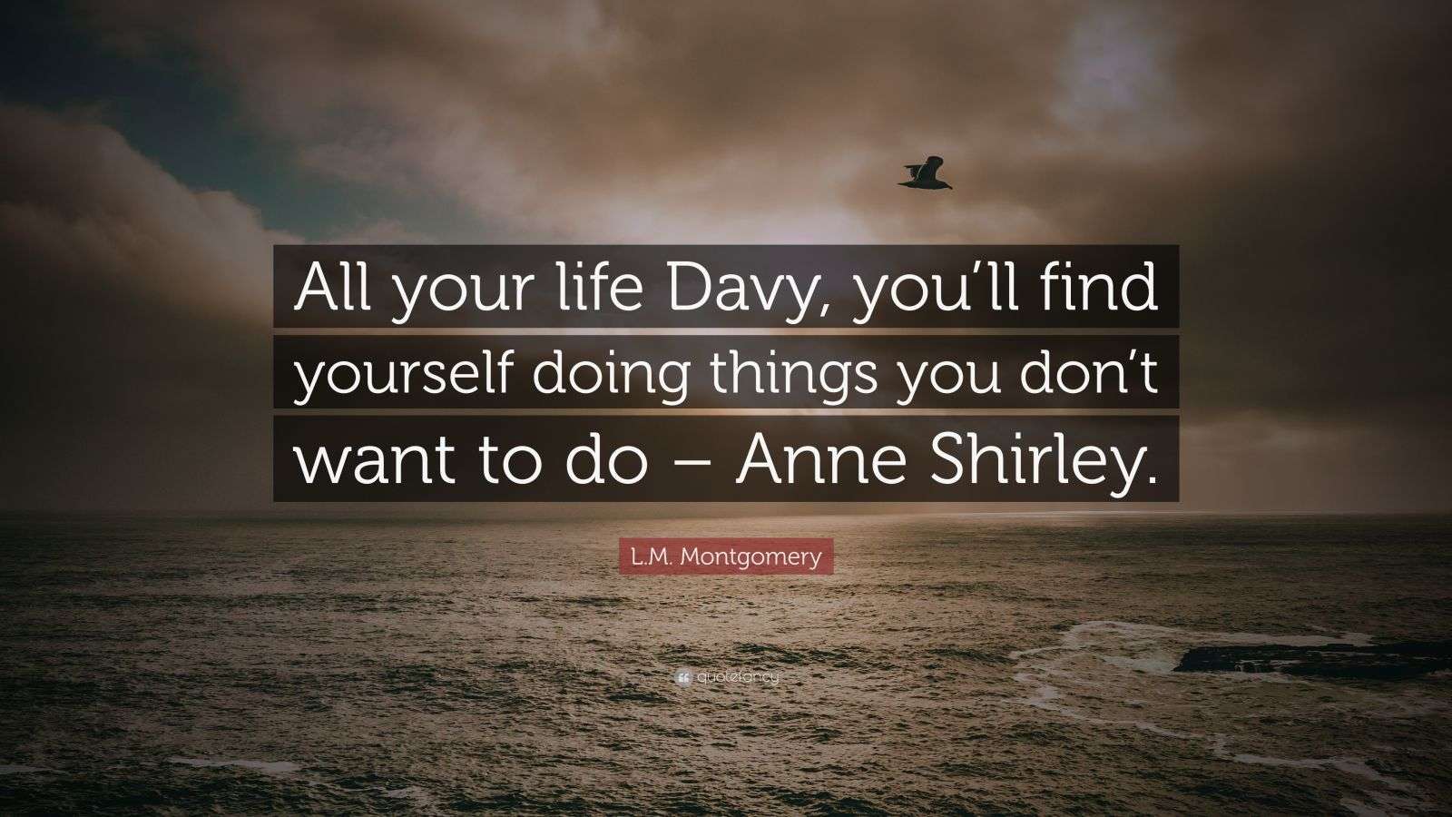 L.M. Montgomery Quote: “All your life Davy, you’ll find yourself doing ...